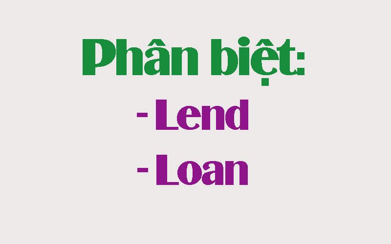 Cách dùng Lend và Loan trong tiếng Anh - Quiz.io.vn