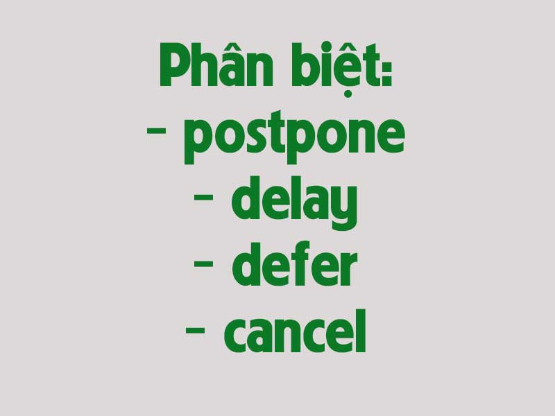 Phân biệt "postpone", "delay", "defer", và "cancel" - Quiz.io.vn